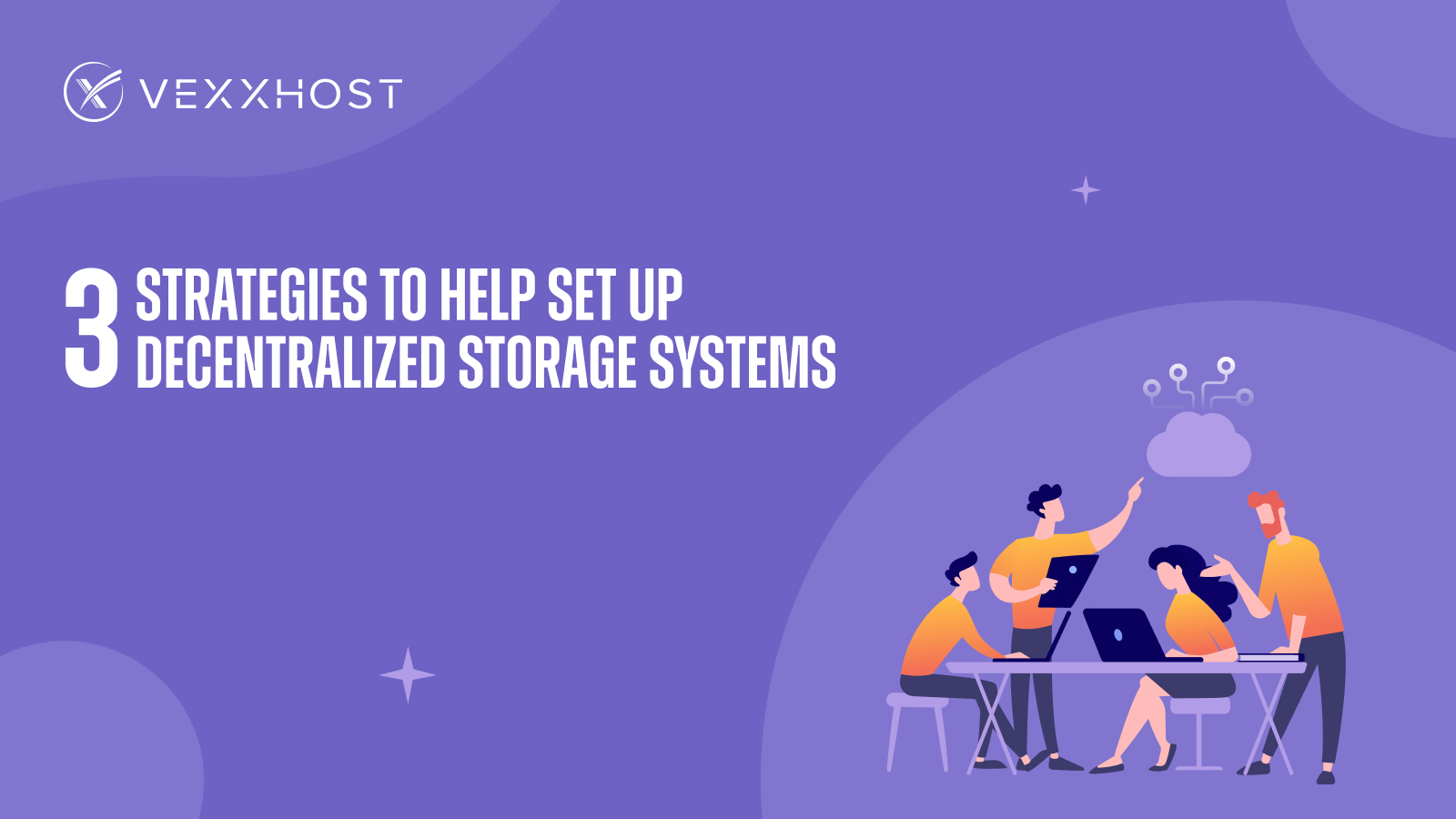 3 Strategies to Help Set Up Decentralized Storage Systems | VEXXHOST