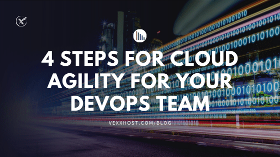 4 Steps For Cloud Agility For Your DevOps Team | VEXXHOST