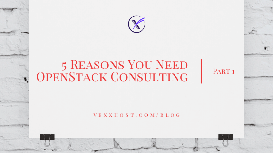 5 Reasons Why You Need OpenStack Consulting | VEXXHOST