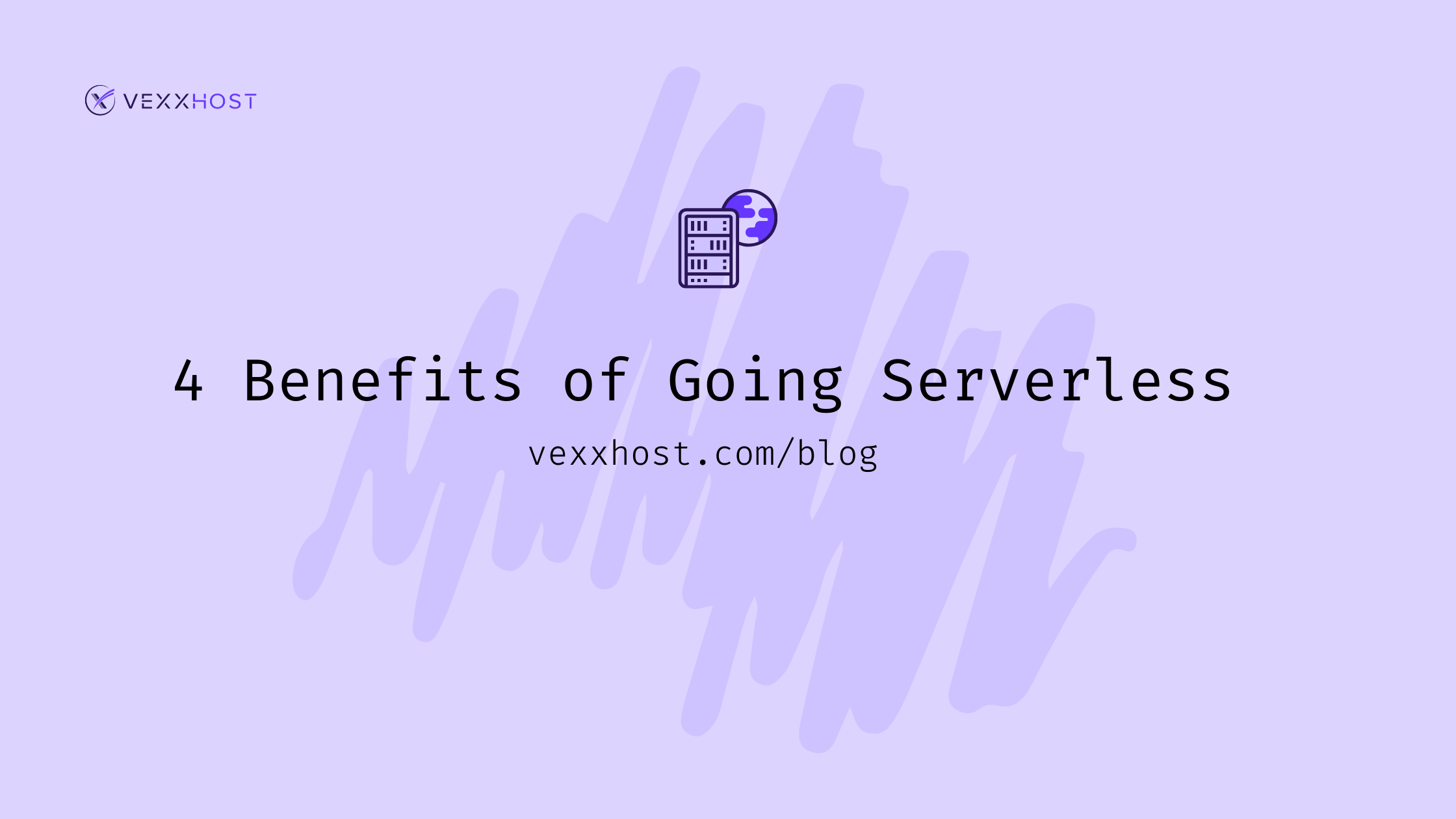 4 Benefits of Going Serverless | VEXXHOST