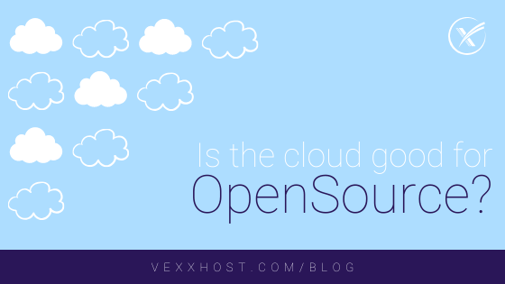Is The Cloud Good For Open Source? | VEXXHOST