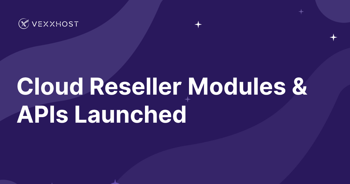 Cloud Reseller Modules & APIs Launched | VEXXHOST