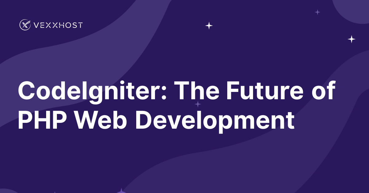 CodeIgniter: The Future of PHP Web Development | VEXXHOST