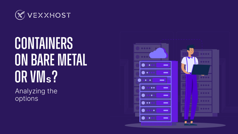 Containers on Bare Metal or VMs? Analyzing the Options | VEXXHOST