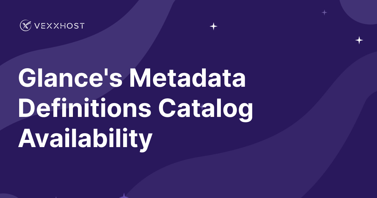 Glance's Metadata Definitions Catalog Availability | VEXXHOST