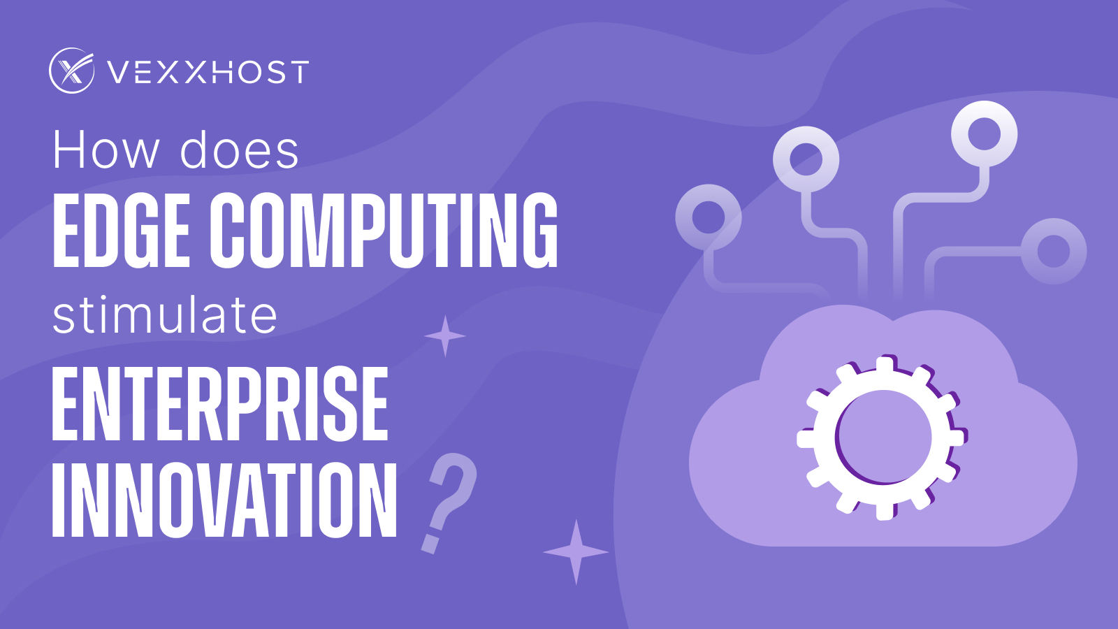 How Does Edge Computing Stimulate Enterprise Innovation? | VEXXHOST
