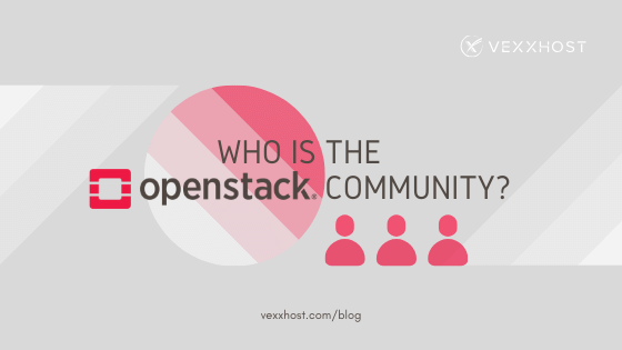 Who Is The OpenStack Community? | VEXXHOST