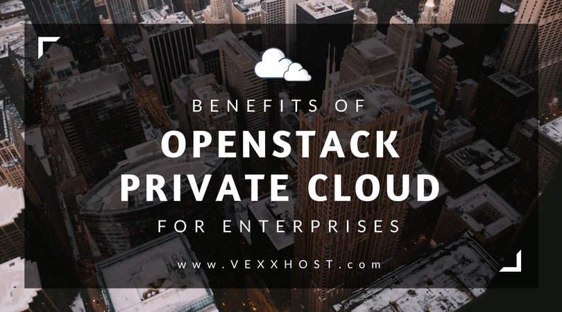 3 Main Benefits of OpenStack private cloud for Enterprises | VEXXHOST
