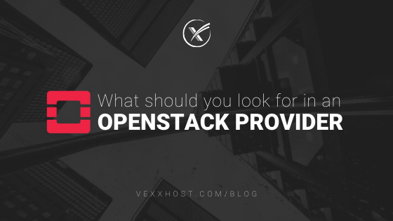 What Should You Look For In An OpenStack Provider? | VEXXHOST