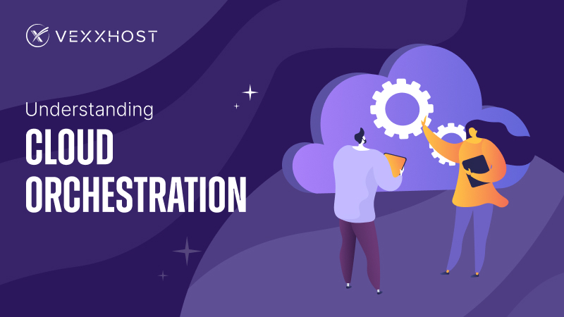 Understanding Cloud Orchestration | VEXXHOST Understanding Cloud Orchestration | VEXXHOST