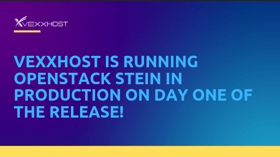 VEXXHOST Is Running OpenStack Stein On Day One Of The Release | VEXXHOST