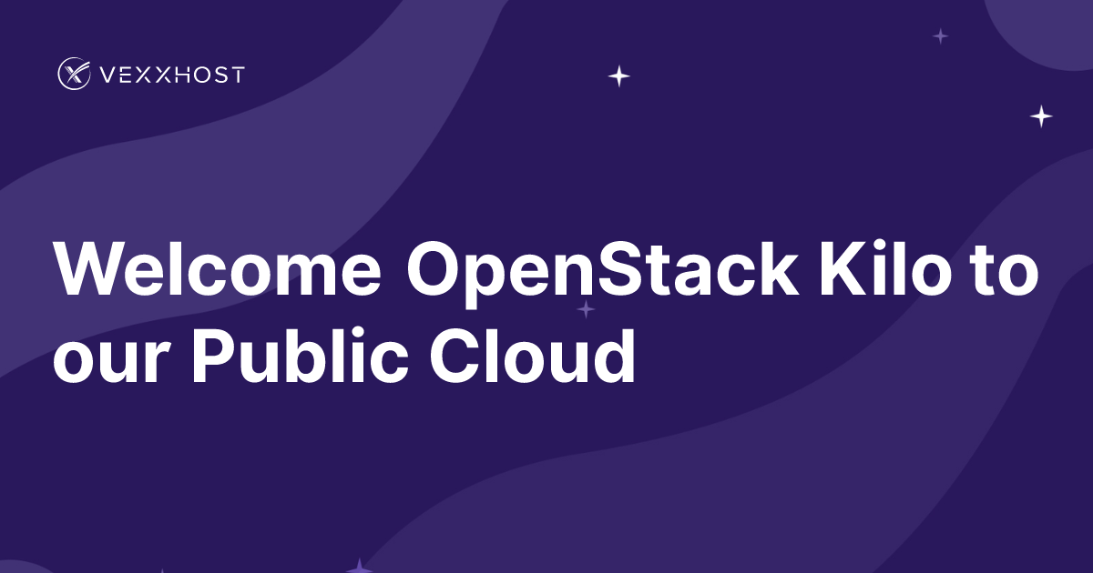 Welcome OpenStack Kilo to our Public Cloud | VEXXHOST