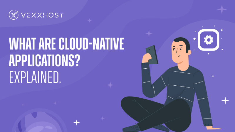 What are Cloud-Native Applications? Explained. | VEXXHOST