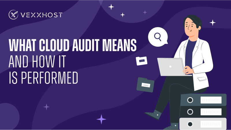 What Cloud Audit Means and How It is Performed | VEXXHOST
