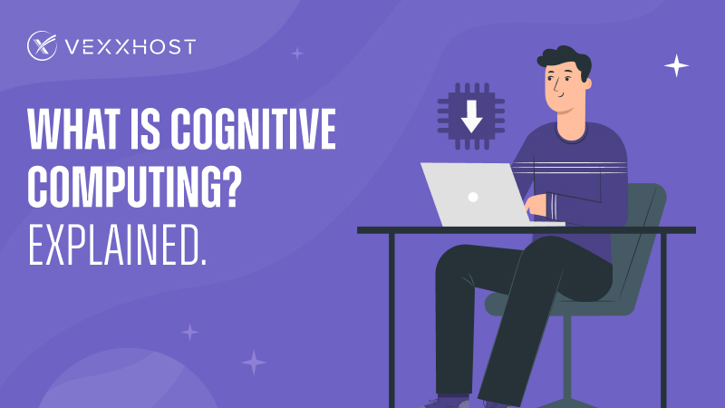 What is Cognitive Computing? Explained. | VEXXHOST