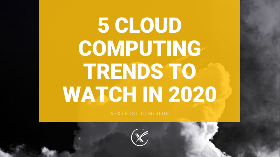 5 Cloud Computing Trends To Watch In 2020 | VEXXHOST