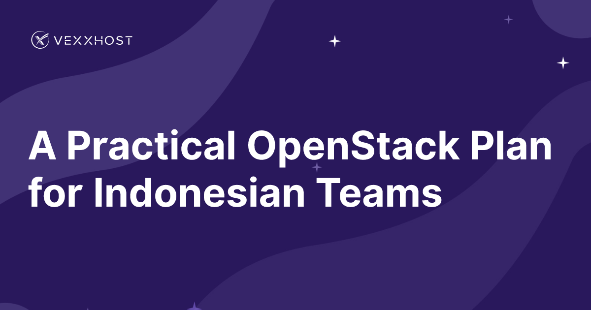 A Practical OpenStack Plan for Indonesian Teams | VEXXHOST