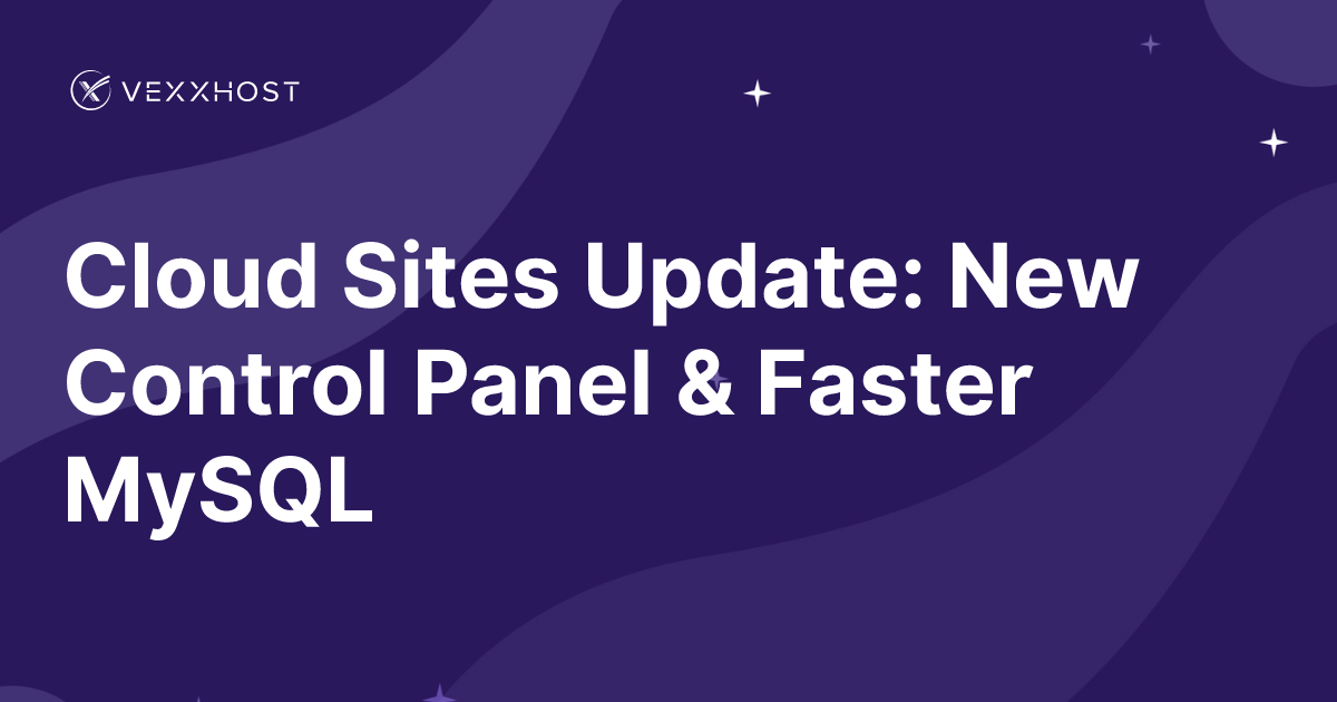 Cloud Sites Update: New Control Panel & Faster MySQL | VEXXHOST