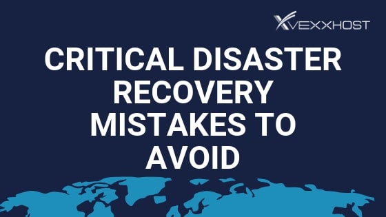 Critical Disaster Recovery Mistakes to Avoid | VEXXHOST