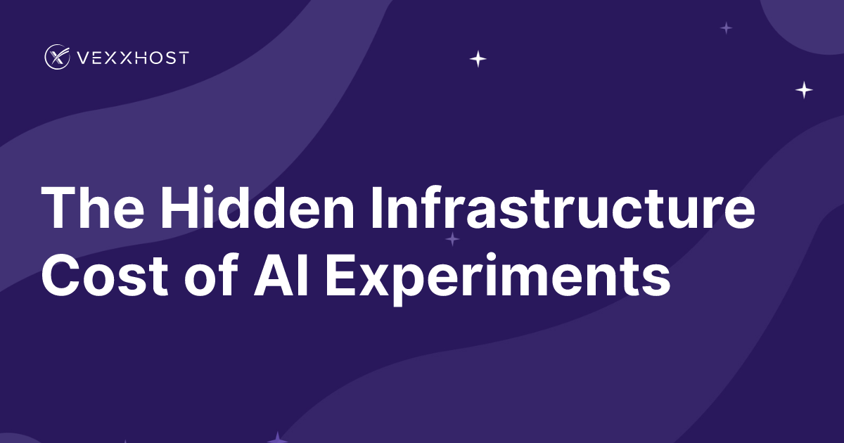 The Hidden Infrastructure Cost of AI Experiments | VEXXHOST | VEXXHOST