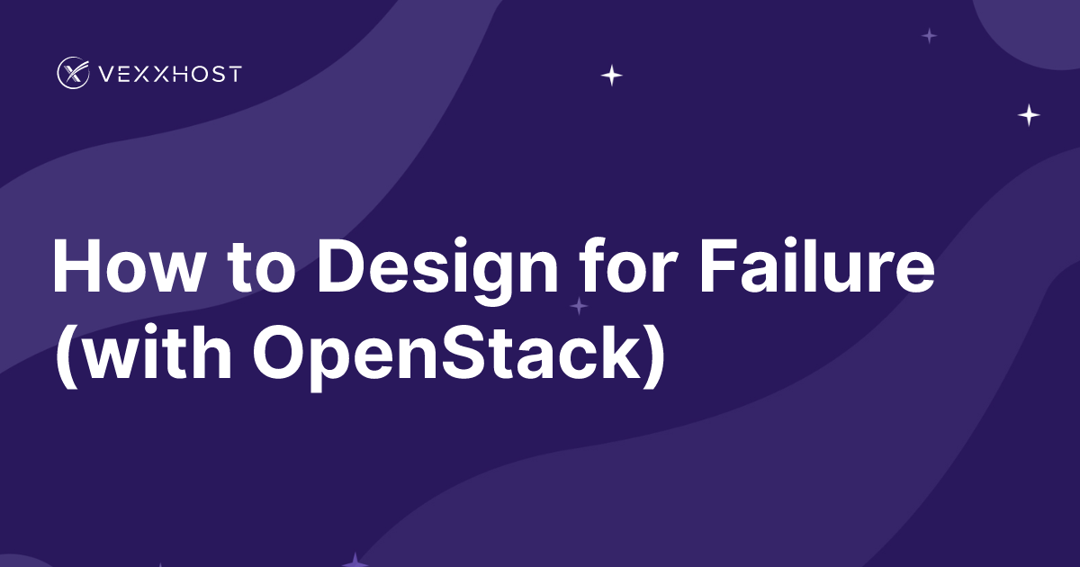 How to Design for Failure (with OpenStack) | VEXXHOST