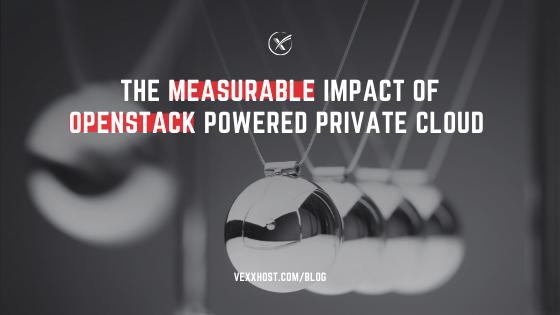 The Measurable Impact Of OpenStack Powered Private Cloud | VEXXHOST
