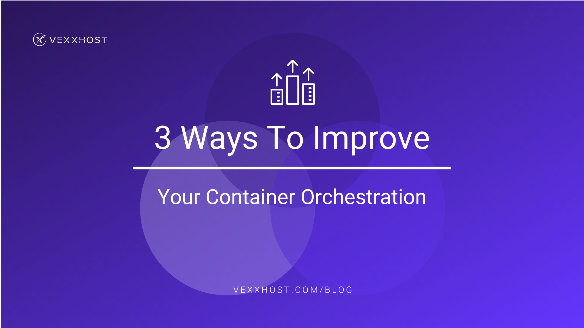3 Ways To Improve Your Container Orchestration | VEXXHOST