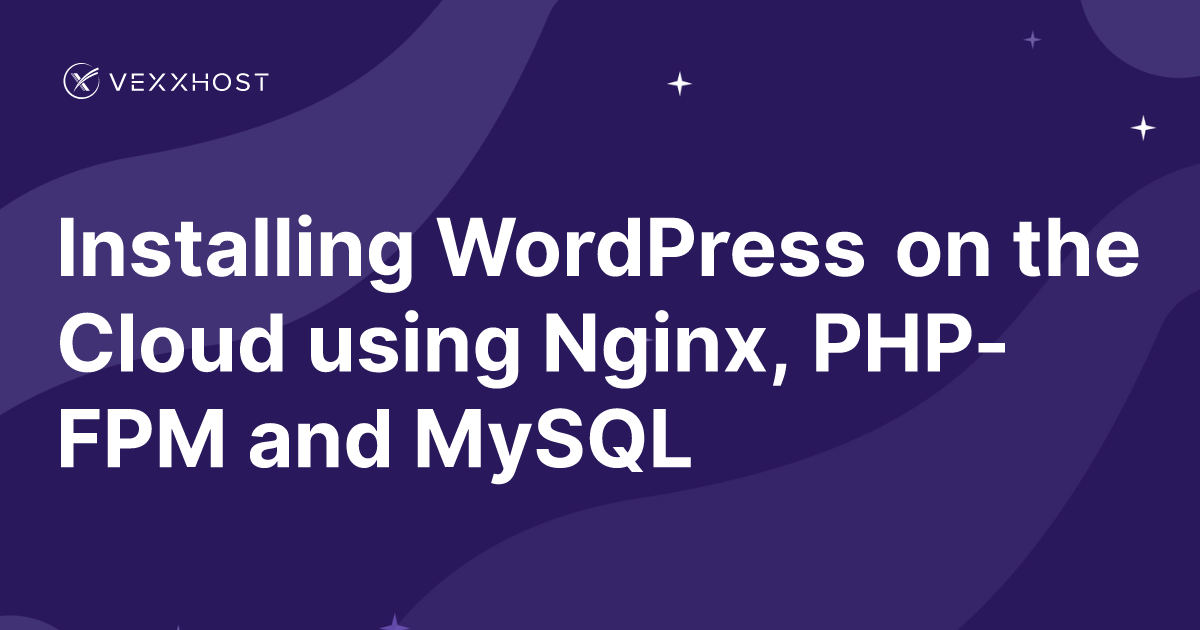 Installing WordPress on the Cloud: Nginx, PHP-FPM and MySQL