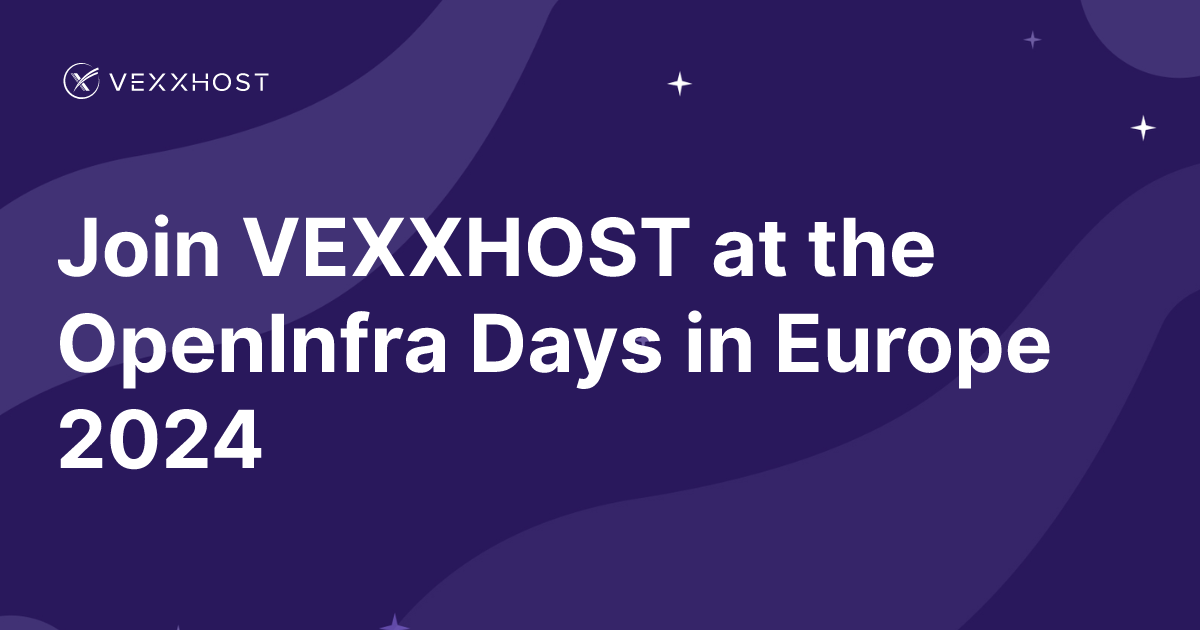 Join VEXXHOST at the OpenInfra Days in Europe 2024 | VEXXHOST