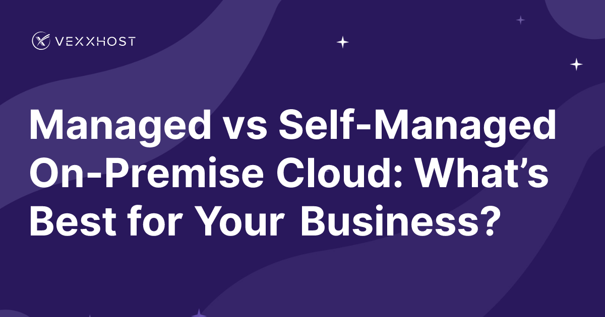 Managed vs Self-Managed On-Premise Cloud: What Fits Best