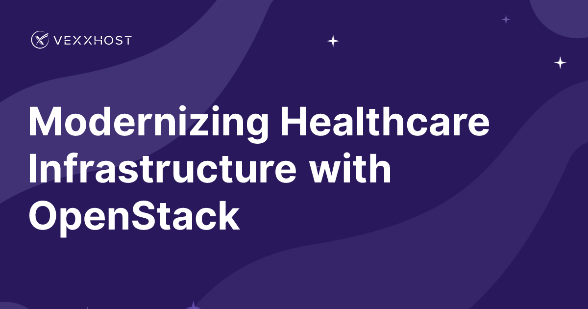 Modernizing Healthcare Infra with OpenStack | VEXXHOST | VEXXHOST