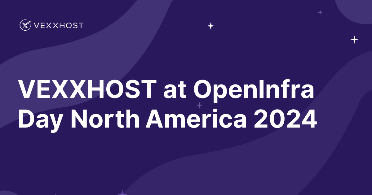 VEXXHOST at OpenInfra Day North America 2024 | VEXXHOST