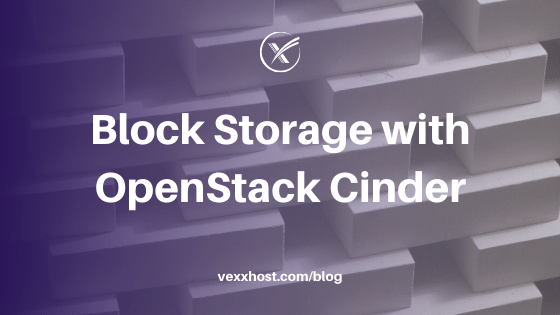 Block Storage With OpenStack Cinder | VEXXHOST
