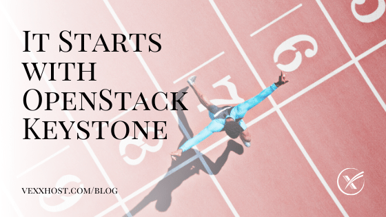 It Starts With OpenStack Keystone | VEXXHOST