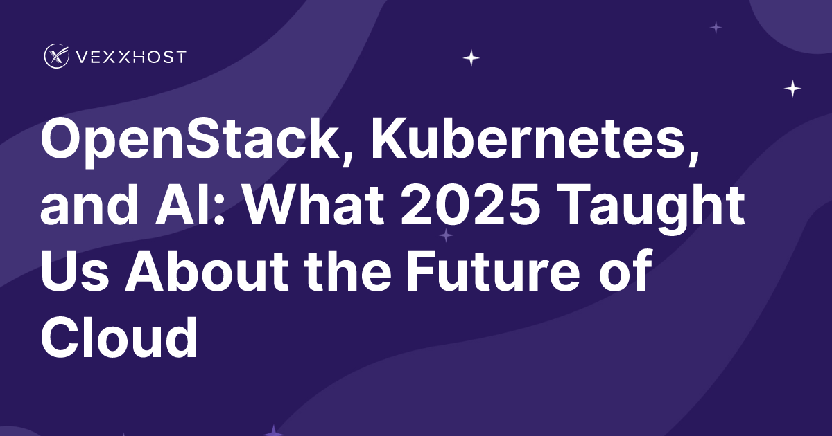 OpenStack, Kubernetes, and AI: What 2025 Taught Us About the Future of ...