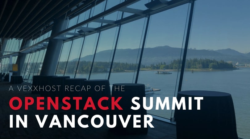 A Recap Of The 2018 Openstack Summit In Vancouver Vexxhost