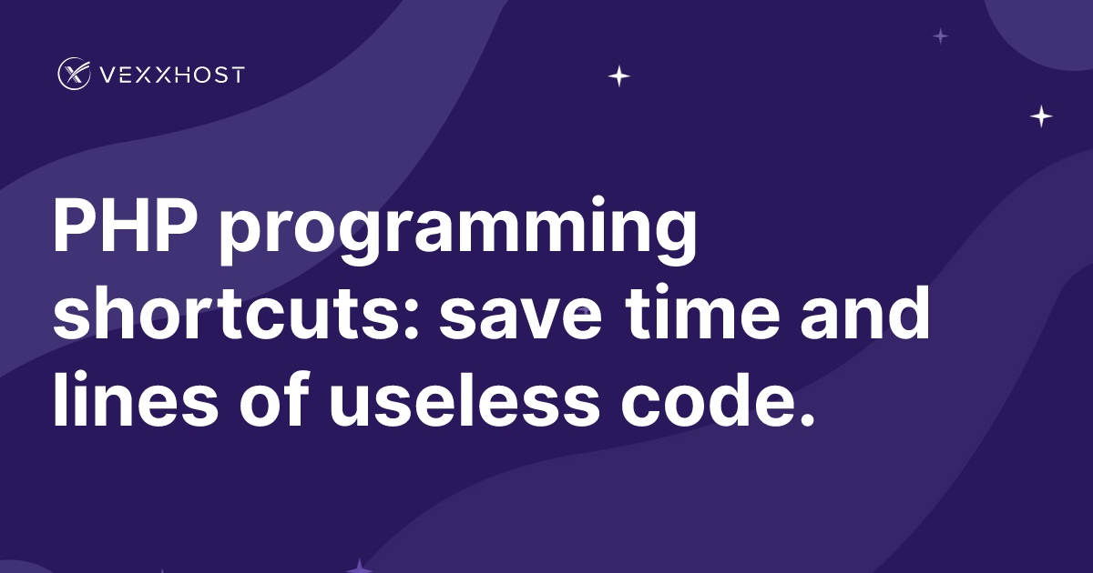 PHP programming shortcuts: save time and lines of useless code. | VEXXHOST