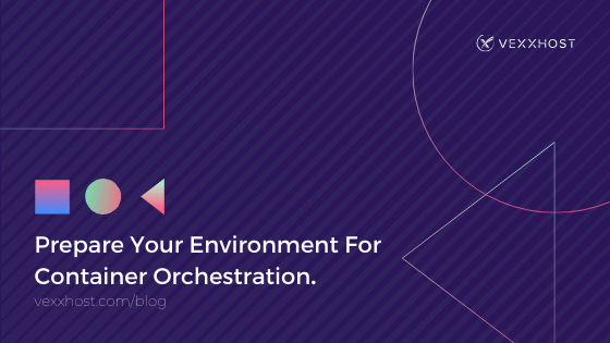Prepare Your Environment for Container Orchestration | VEXXHOST