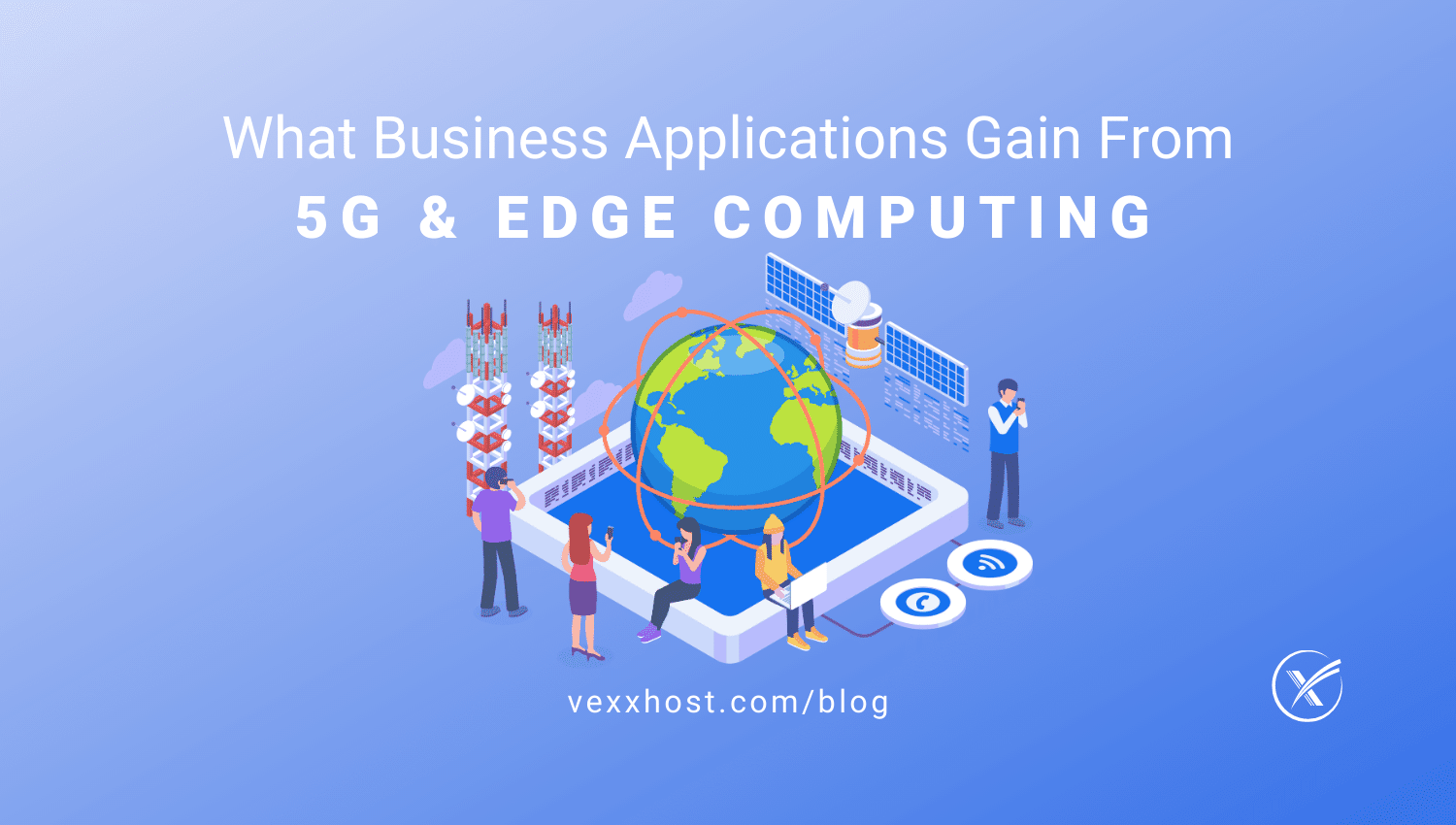 What Business Applications Gain from 5G & Edge Computing | VEXXHOST