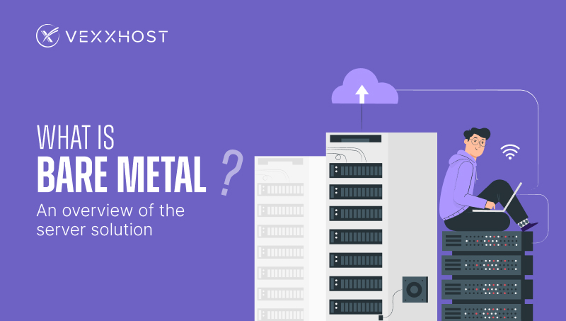 What is Bare Metal? An Overview of the Server Solution | VEXXHOST