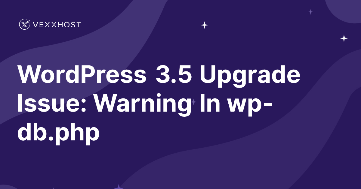 WordPress 3.5 Upgrade Issue: Warning In wp-db.php | VEXXHOST