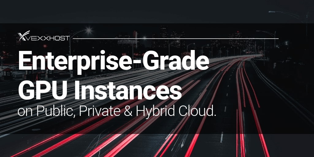 New GPU instances added to our Cloud Offering | VEXXHOST
