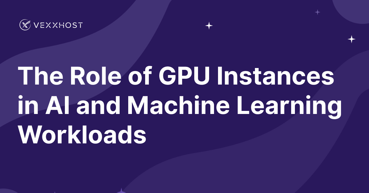 GPU Instances in AI and Machine Learning Workloads