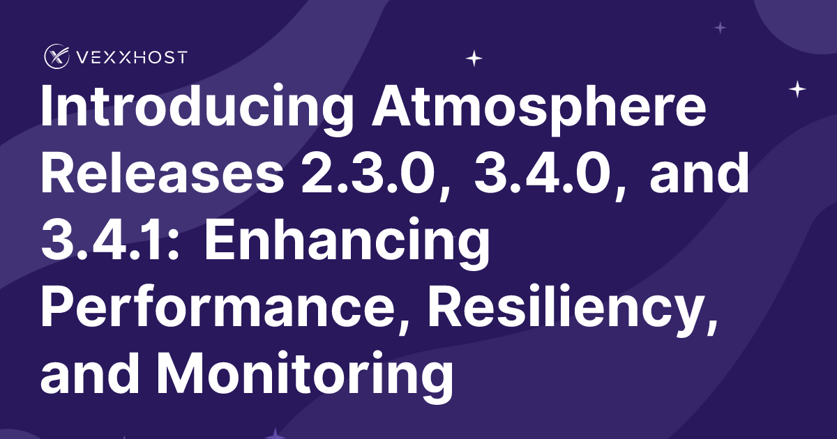 New Atmosphere Releases: Boosting Cloud Performance | VEXXHOST
