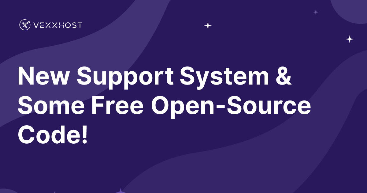 New Support System & Some Free Open-Source Code! | VEXXHOST