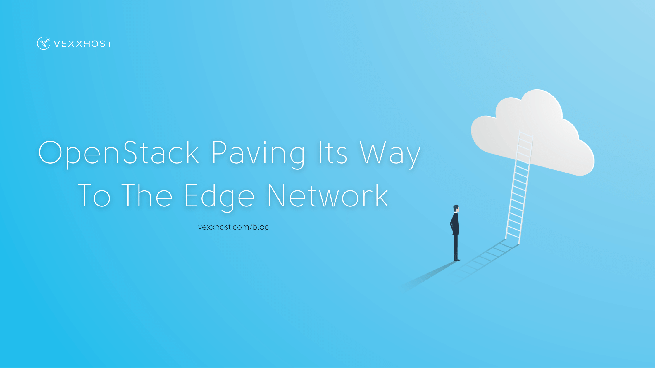 OpenStack Paving Its Way to The Edge Network | VEXXHOST