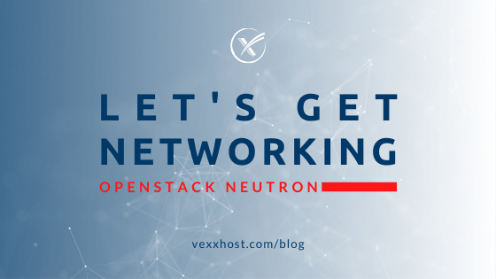 Let's Get Networking: OpenStack Neutron | VEXXHOST