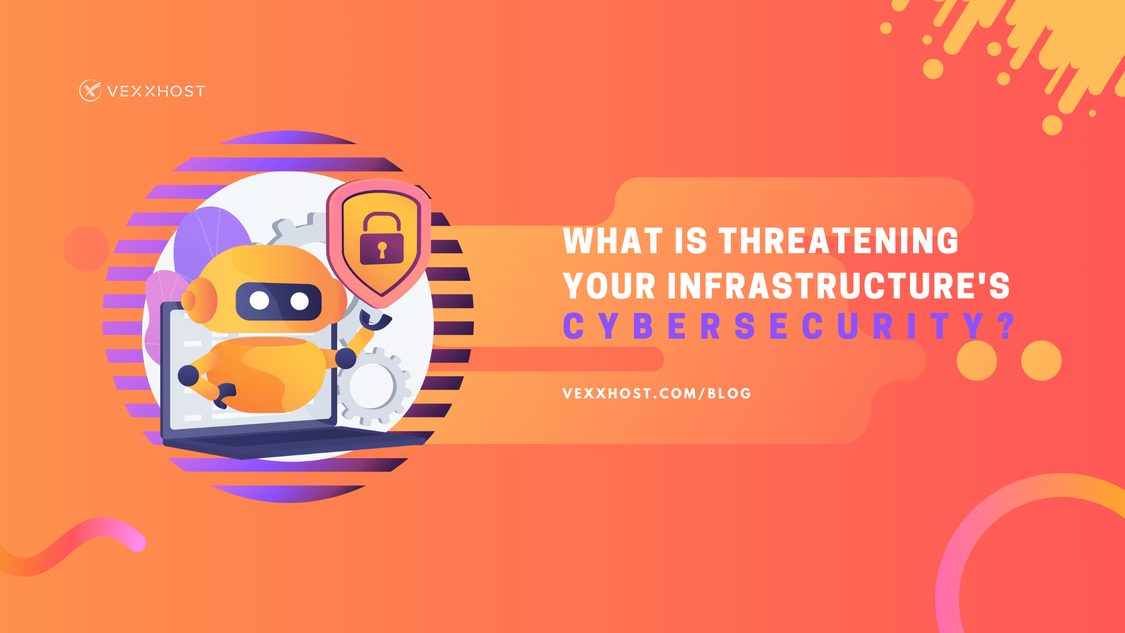 What Is Threatening Your Infrastructure's Cybersecurity? | VEXXHOST