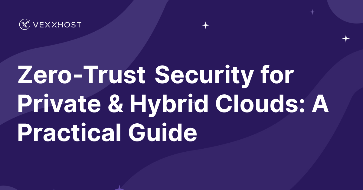 Zero-Trust Security for Private & Hybrid Clouds: A Practical Guide