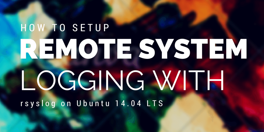 How to Setup Remote System Logging with rsyslog on Ubuntu 14.04 LTS ...